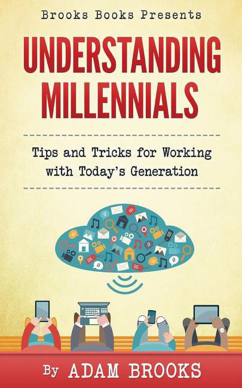 Understanding Millennials: A Guide to Working with Todays Generation ...