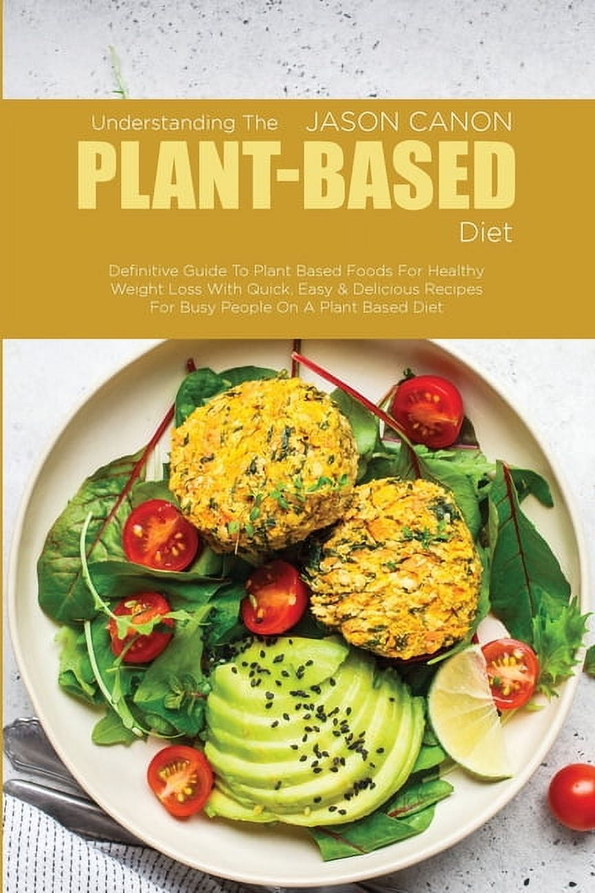 Understanding The Plant-Based Diet : Definitive Guide To Plant Based ...
