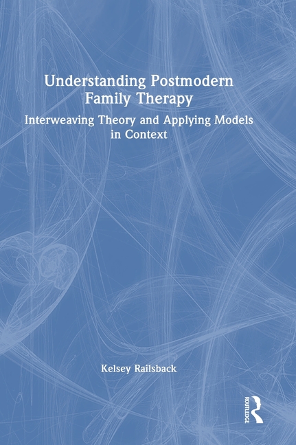 Understanding Postmodern Family Therapy: Interweaving Theory and ...