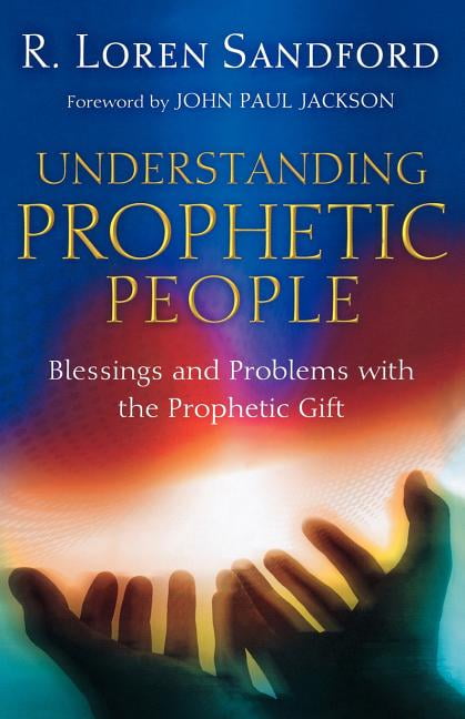 Understanding Prophetic People: Blessings and Problems with the ...