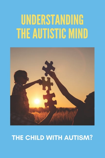 Understanding The Autistic Mind: The Child With Autism?: Autistic Mind ...