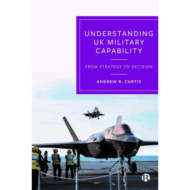 Understanding UK Military Capability: From Strategy to Decision ...