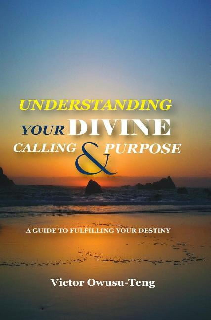 Understanding Your Divine Calling And Purpose: A Guide to Fulfilling ...