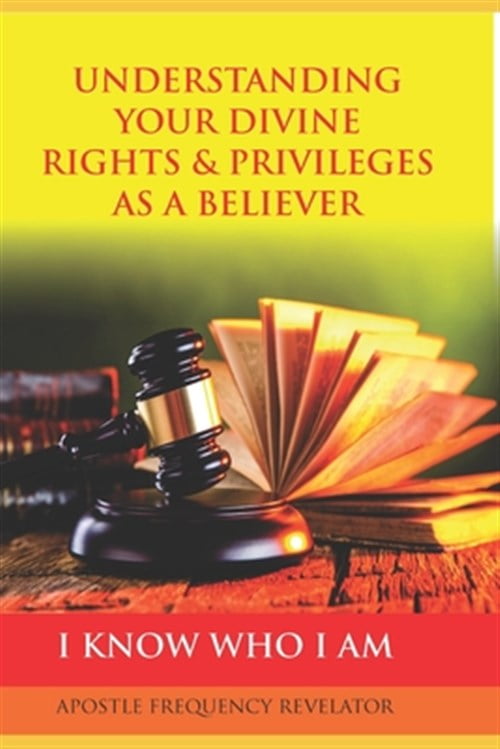 Understanding Your Divine Rights & Privileges as a Believer: A Divine ...