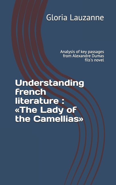 Understanding french literature : Â«The Lady of the CamelliasÂ ...