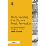 Understanding the Classical Music Profession: The Past, the Present and ...