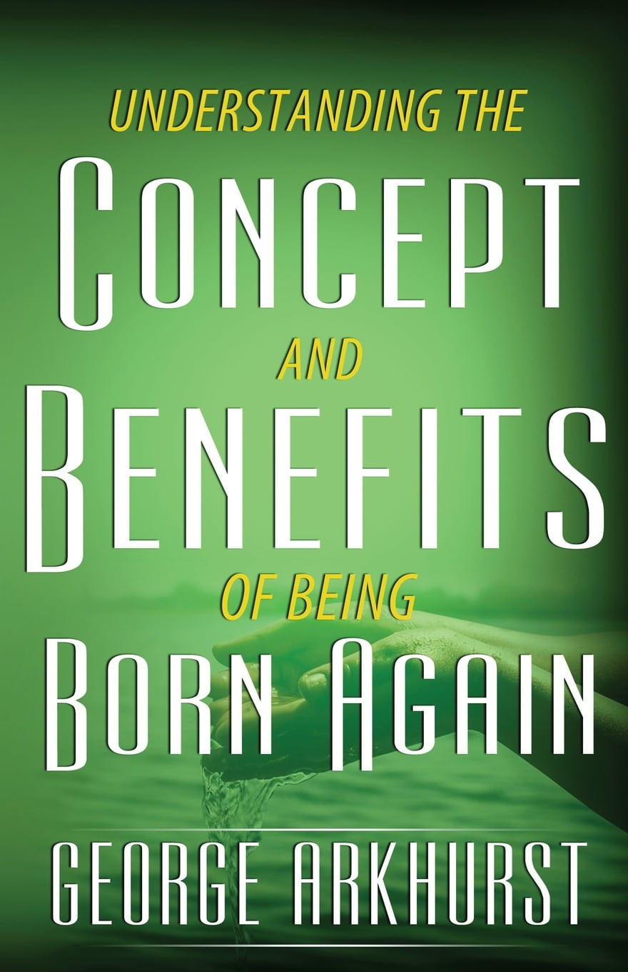 Understanding the Concepts and Benefit of being Born again (Paperback ...