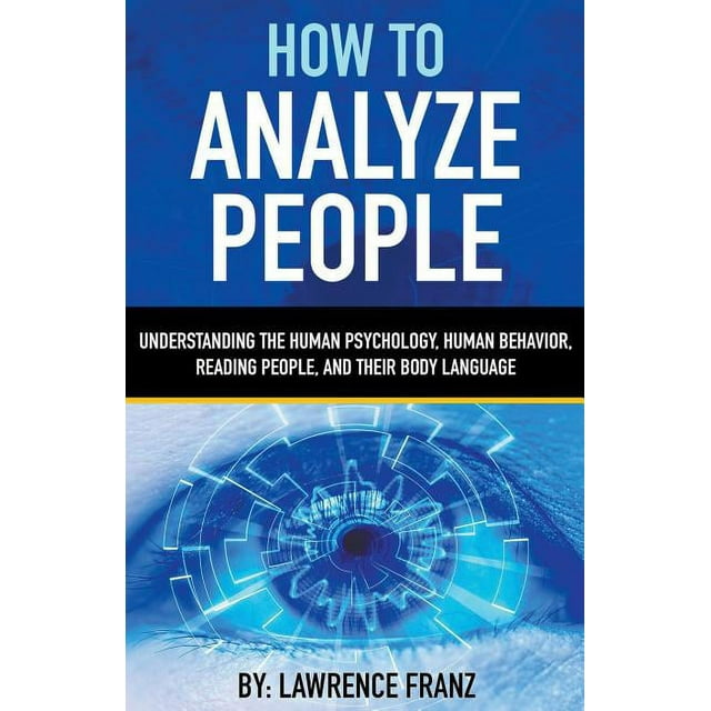 Understanding the Human Psychology, Human Behavior, Reading People, and Their Body Language: How ...