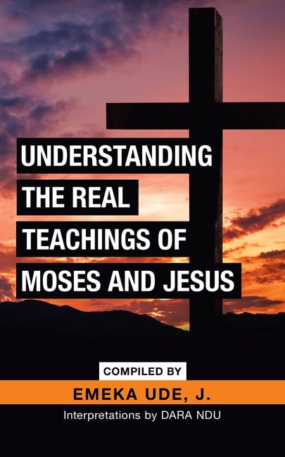 Understanding the Real Teachings of Moses and Jesus : Interpretations ...