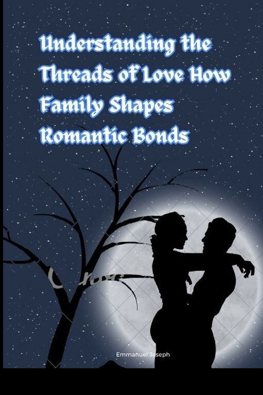 Understanding the Threads of Love How Family Shapes Romantic Bonds ...
