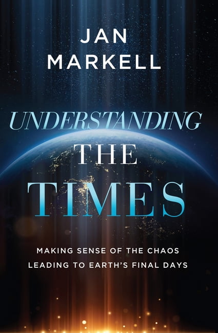 Understanding the Times: Making Sense of the Chaos Leading to Earth's ...