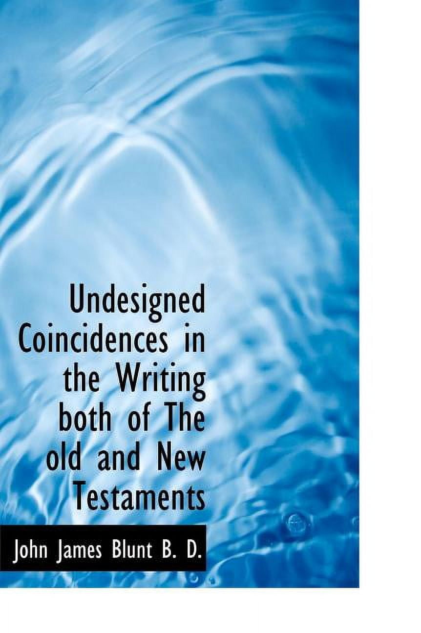 Undesigned Coincidences in the Writing Both of the Old and New ...