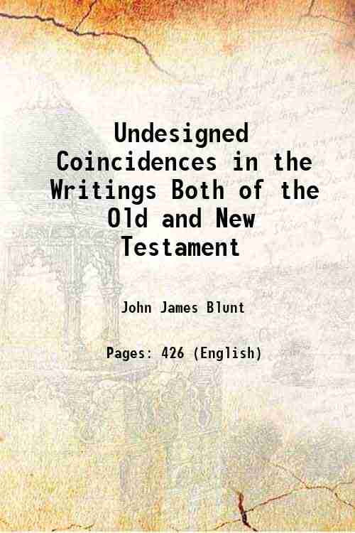 Undesigned Coincidences in the Writings Both of the Old and New ...