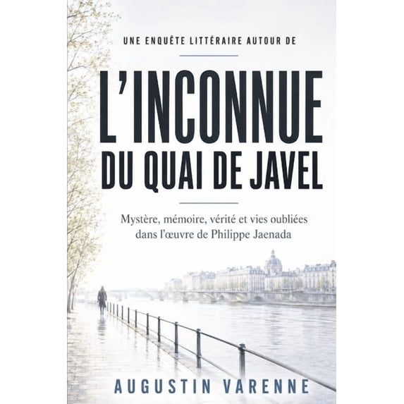 Une enquÃªte littÃ©raire autour de L'Inconnue du quai de Javel: MystÃ ...