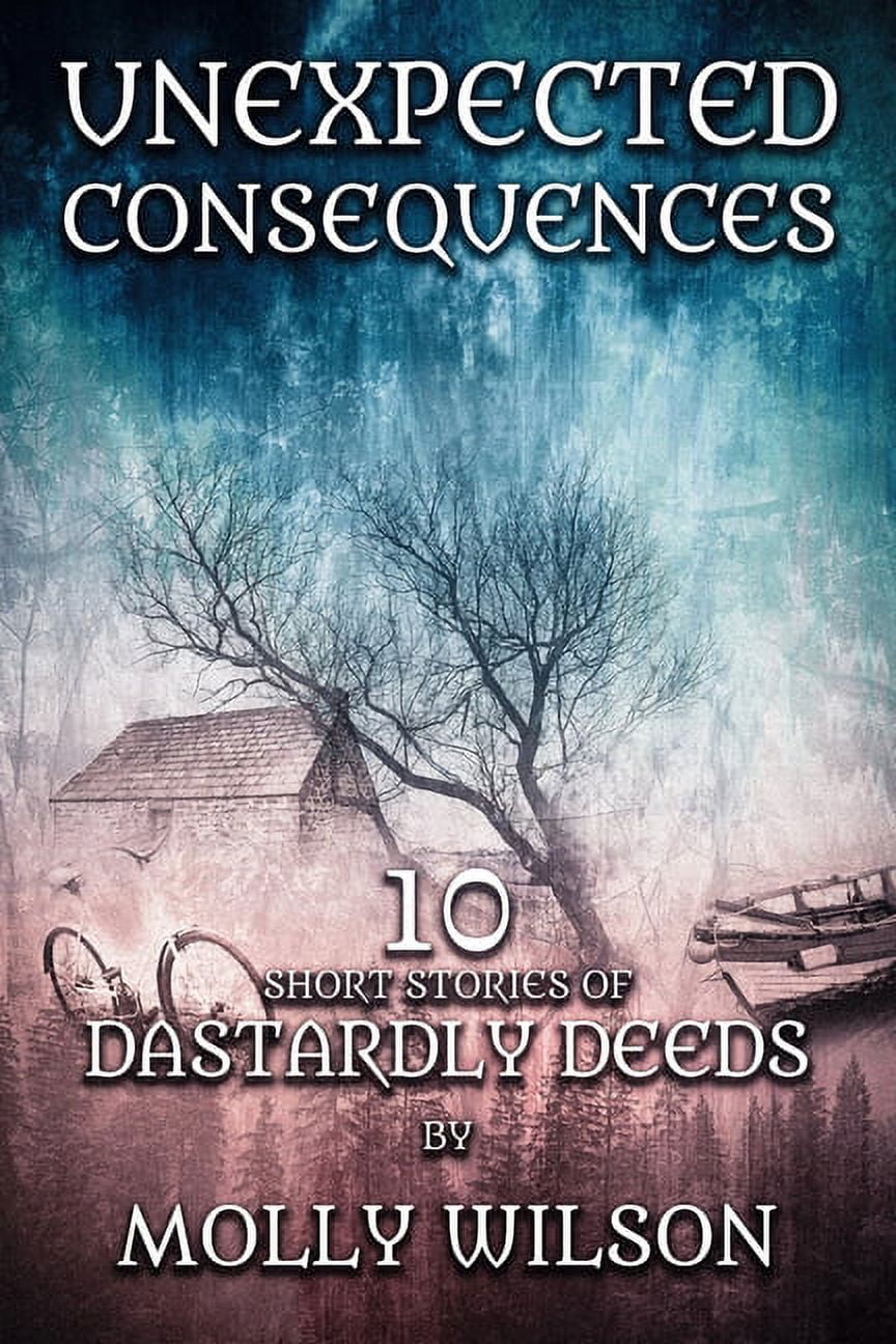 Unexpected Consequences: 10 Short Stories Of Dastardly Deeds - Walmart ...