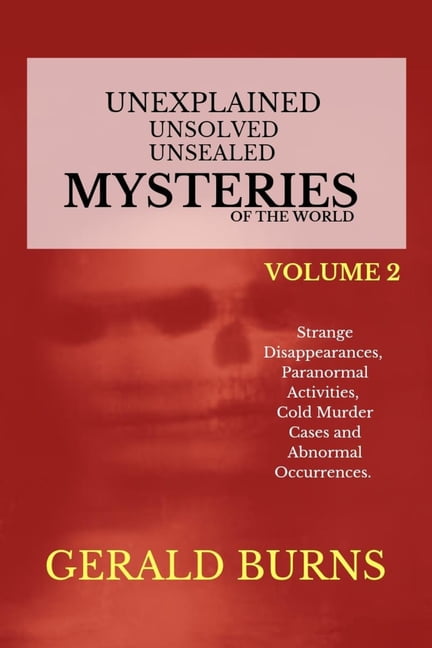 Unexplained, Unsolved, Unsealed Mysteries of the World: Unexplained, Unsolved, Unsealed ...