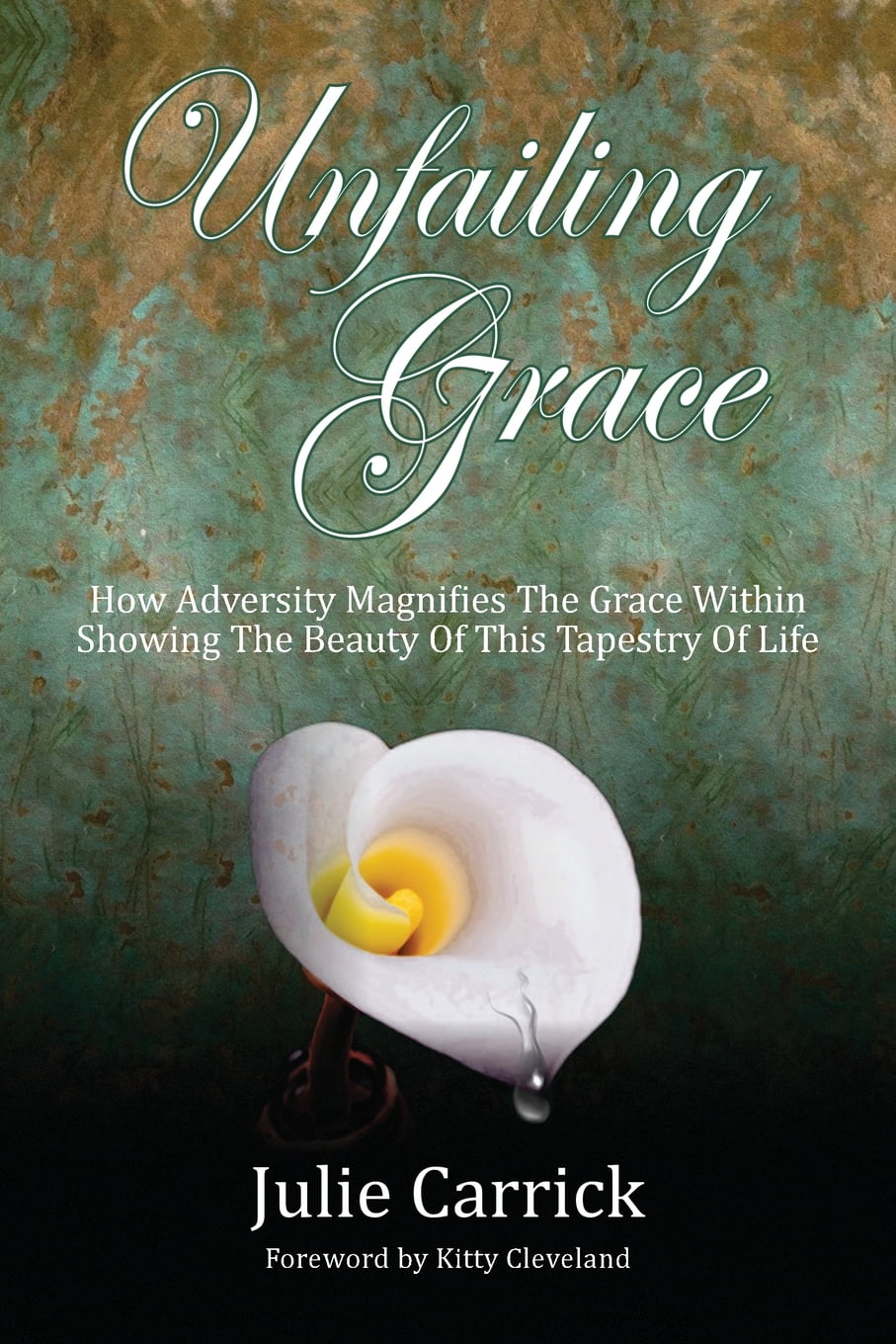 Unfailing Grace : How Adversity Magnifies the Grace Within Showing the Beauty of this Tapestry ...