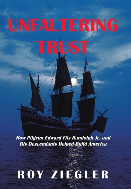 Unfaltering Trust: How Pilgrim Edward Fitz Randolph Jr. and His Descendants Helped Build America ...