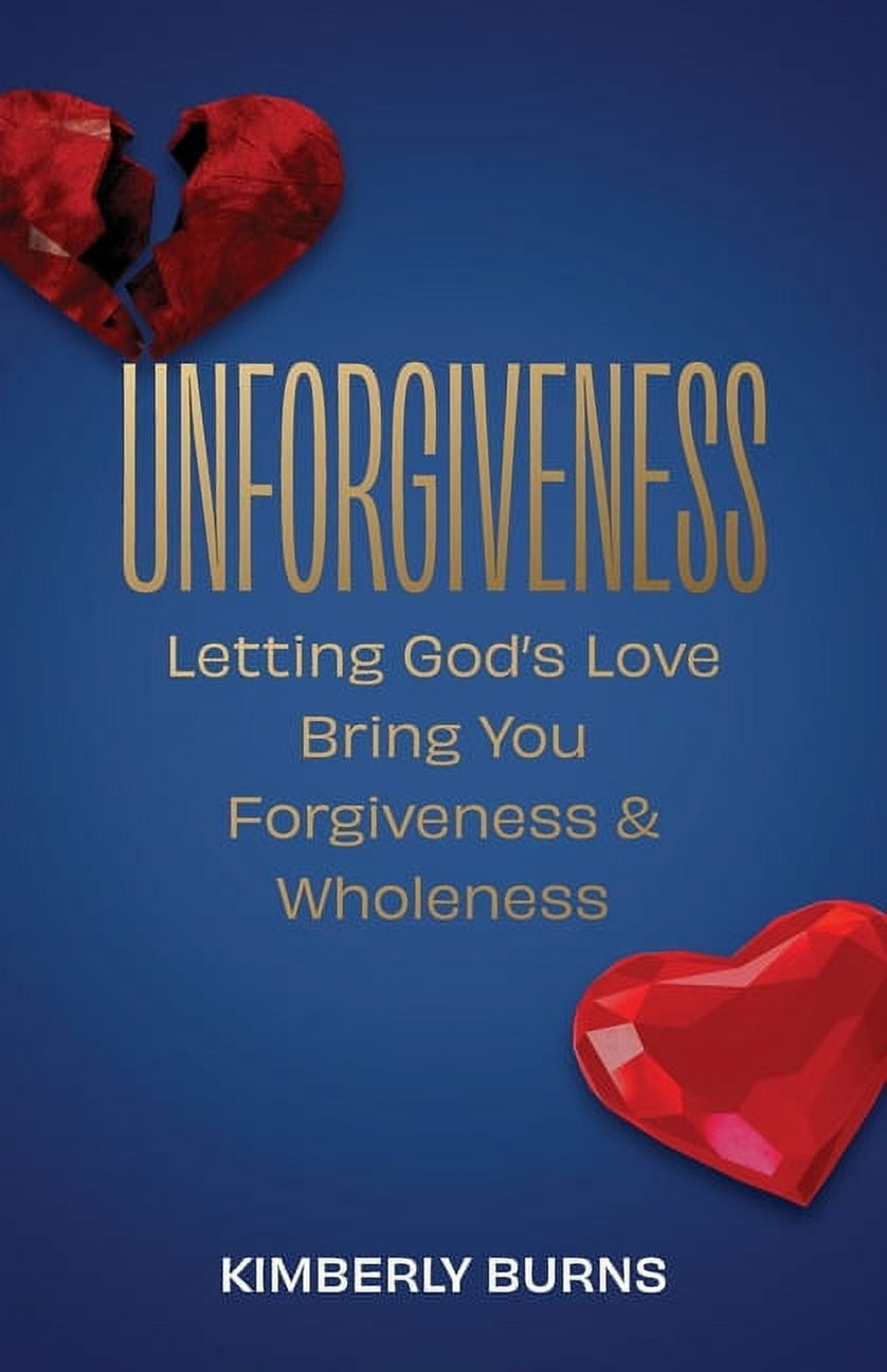Unforgiveness : Letting God's Love Bring You Forgiveness & Wholeness ...