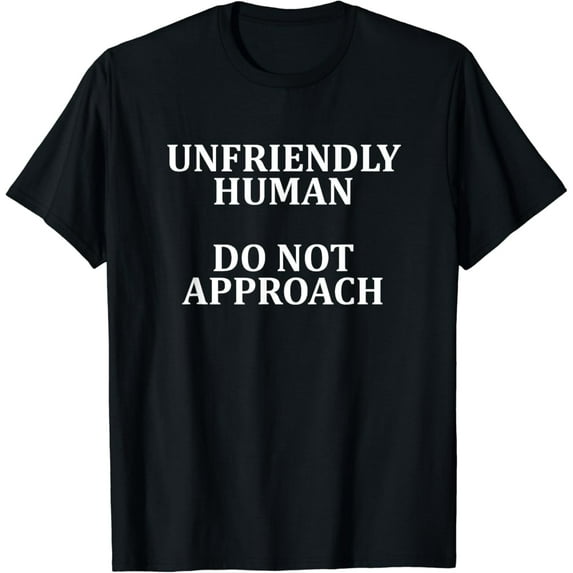 Unfriendly Human Do Not Approach Funny Antisocial Grumpy T-Shirt ...