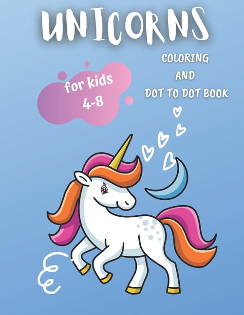 Unicorns Coloring and Dot To Dot Book: For Kids 4-8. Cute And Funny ...