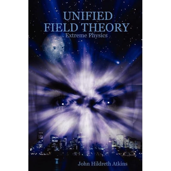 Unified Field Theory: Extreme Physics (Paperback) - Walmart.com