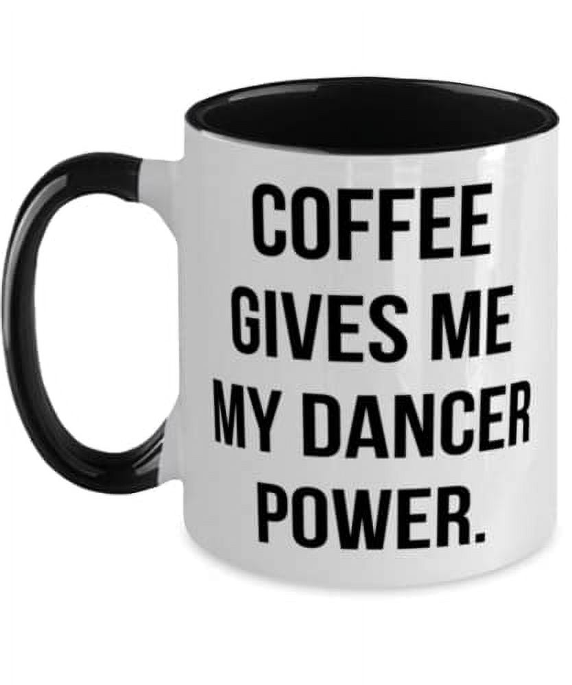 Unique Dancer Gifts, Coffee Gives Me My Dancer Power, Nice Two Tone ...