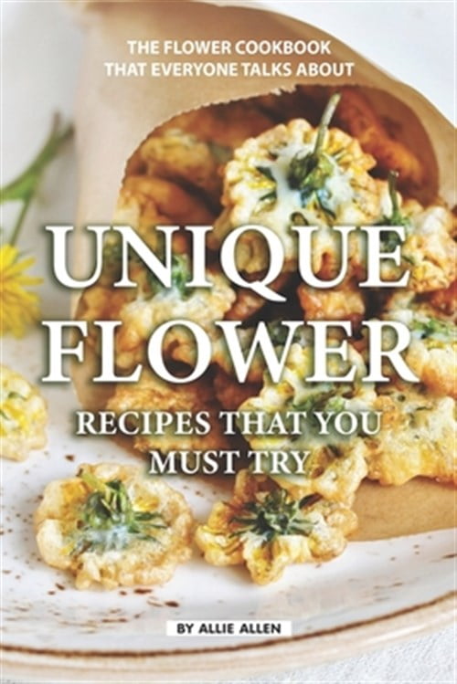 Pre-Owned Unique Flower Recipes That You Must Try: The Flower Cookbook ...