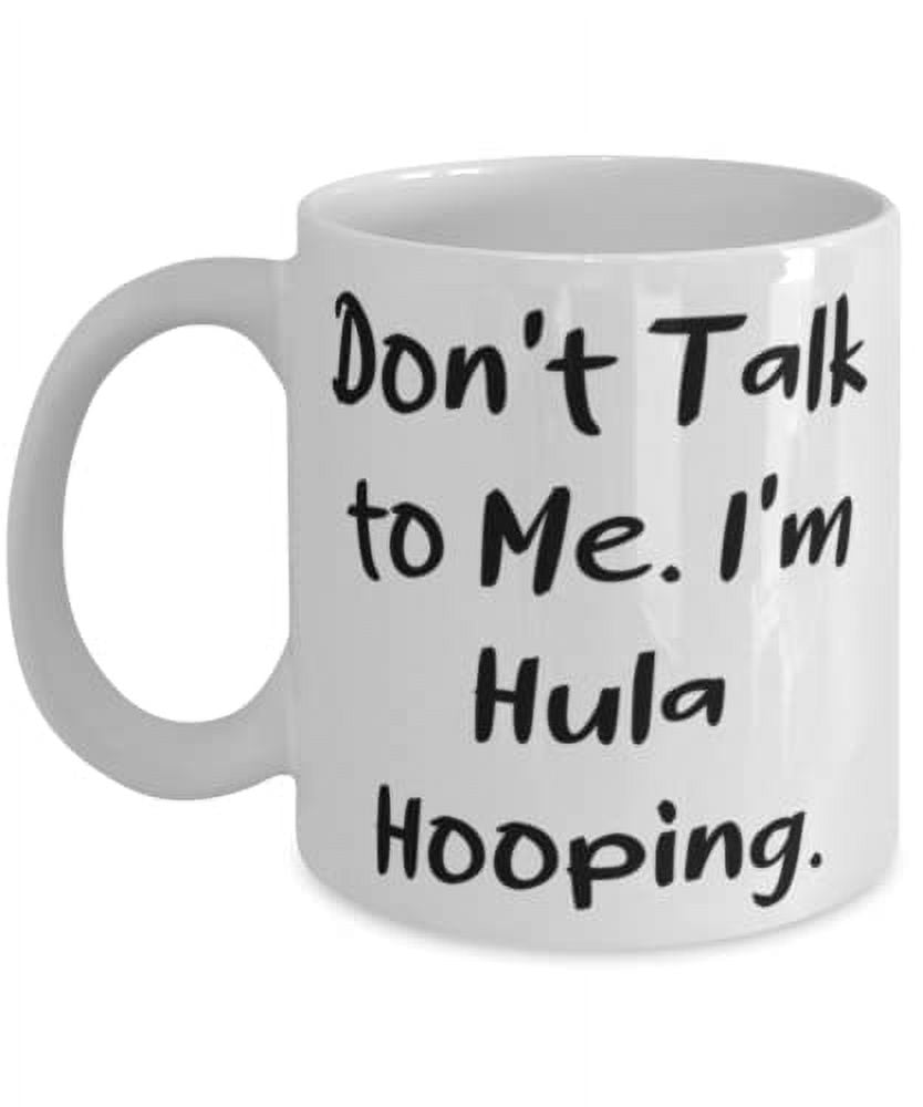 Unique Hula Hooping 11oz Mug, Don't Talk to Me. I'm Hula Hooping ...