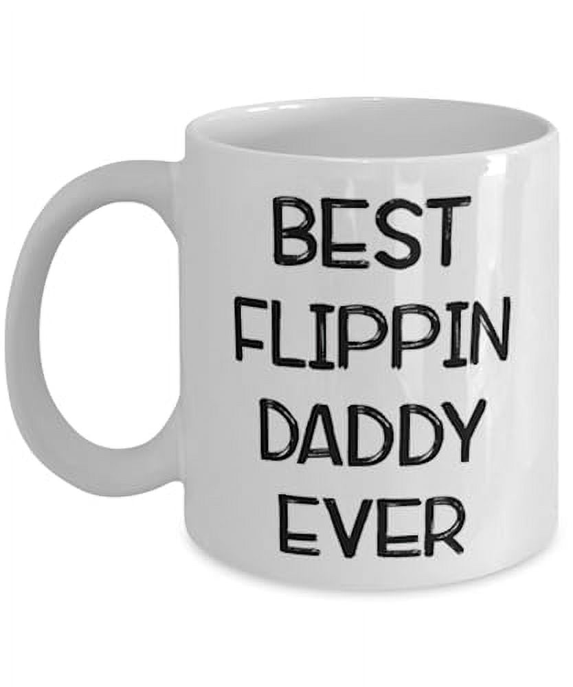 Unique Idea Daddy Gifts, Best Flippin Daddy Ever, Perfect 11oz Mug For ...