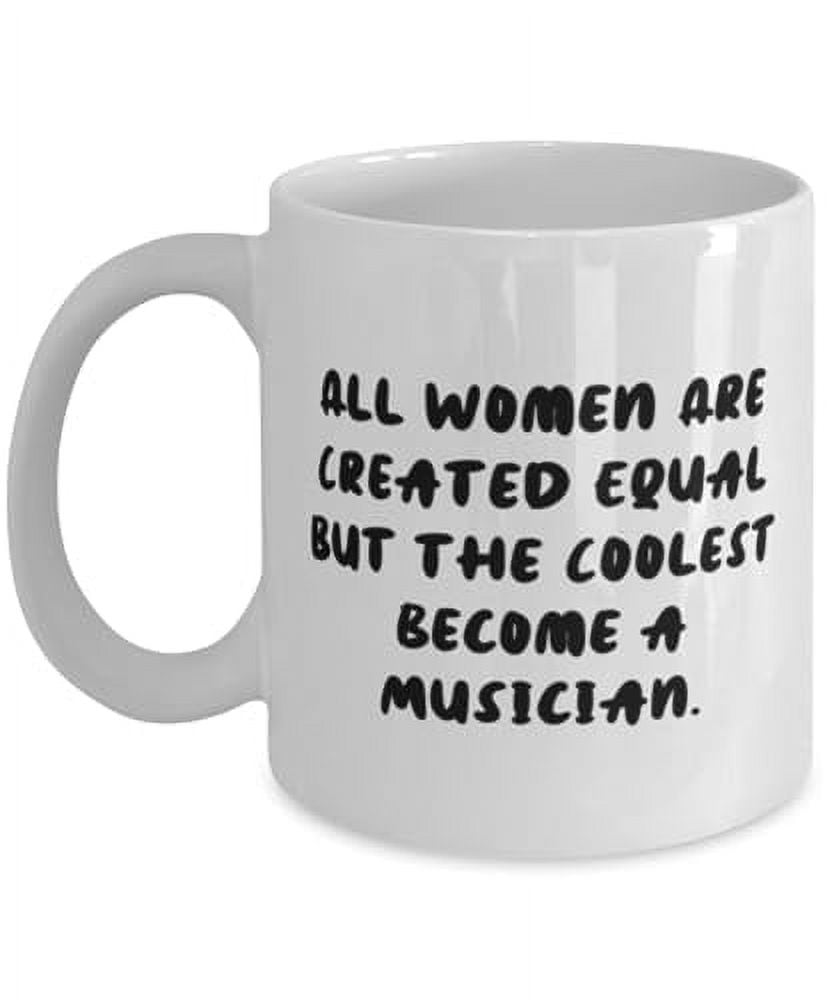 Unique Idea Musician 15oz Mug, All Women Are Created Equal but the ...