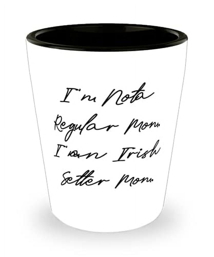 Unique Irish Setter Dog Shot Glass, I'm Not a Regular Mom. I'm an Irish ...