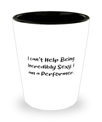 Unique Performer Shot Glass, I can't Help Being Incredibly, Gifts For ...
