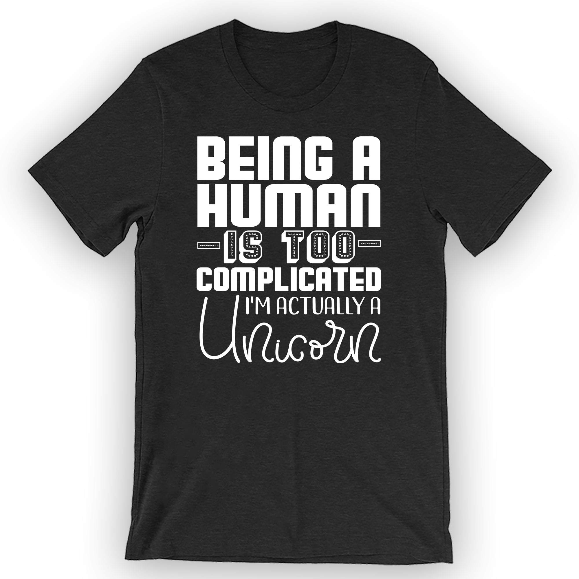 Unisex Being A Human Is Too Complicated I'm Actually A Unicorn T-Shirt ...