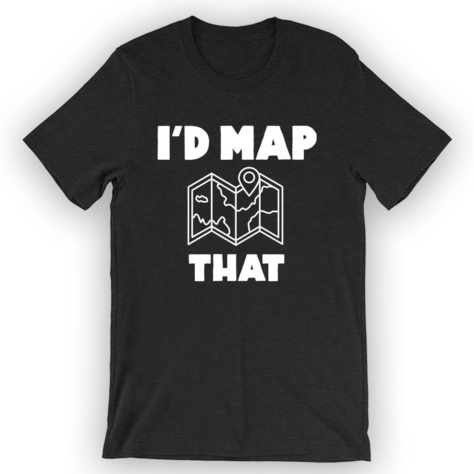 Unisex I'd Map That T-Shirt Funny Cartography Gift Idea - Walmart.com