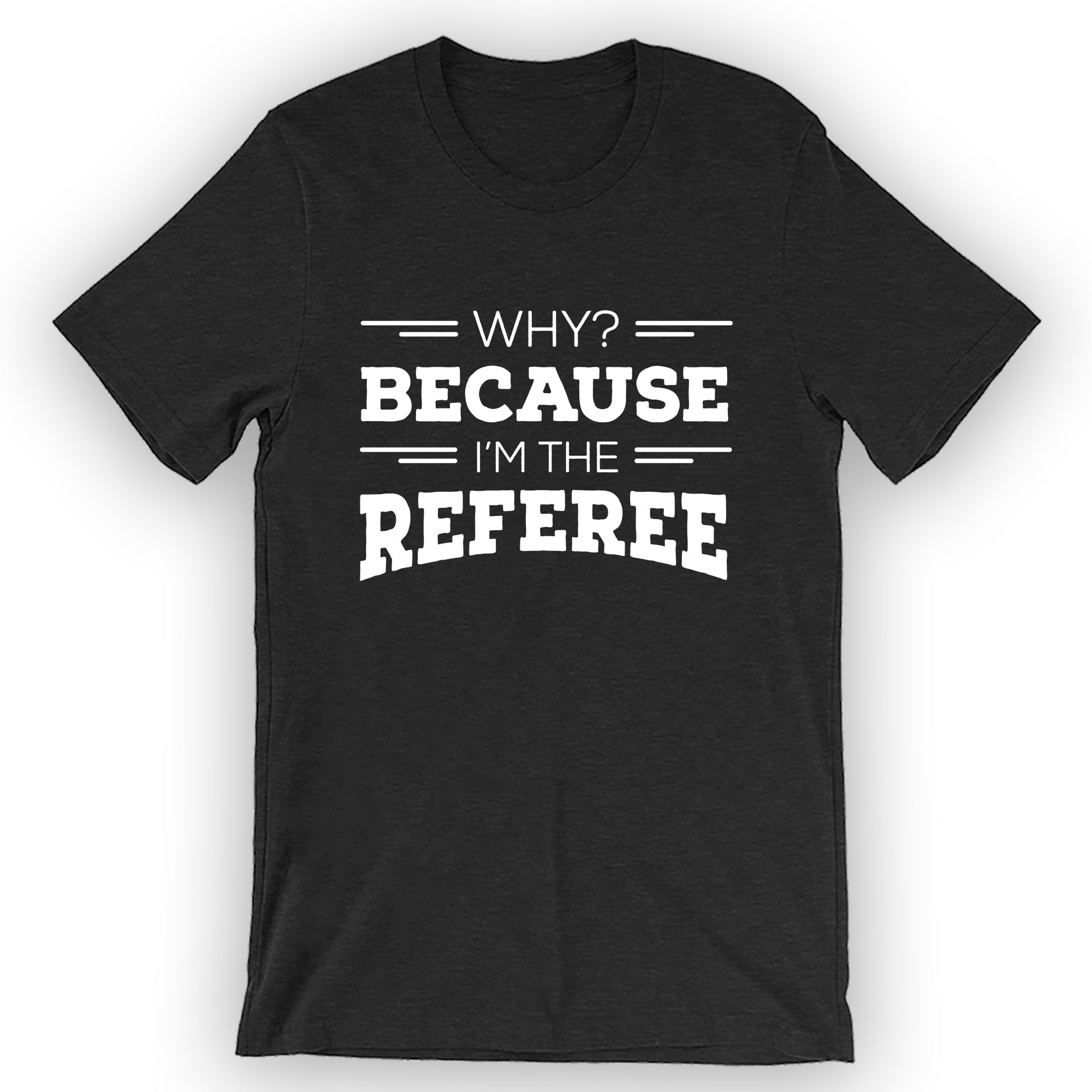 Unisex Why? Because I'm The Referee T-Shirt Soccer Referee Gift ...
