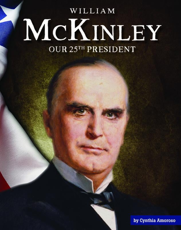 United States Presidents William McKinley: Our 25th President ...