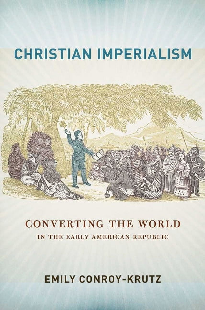 United States in the World Christian Imperialism: Converting the World ...