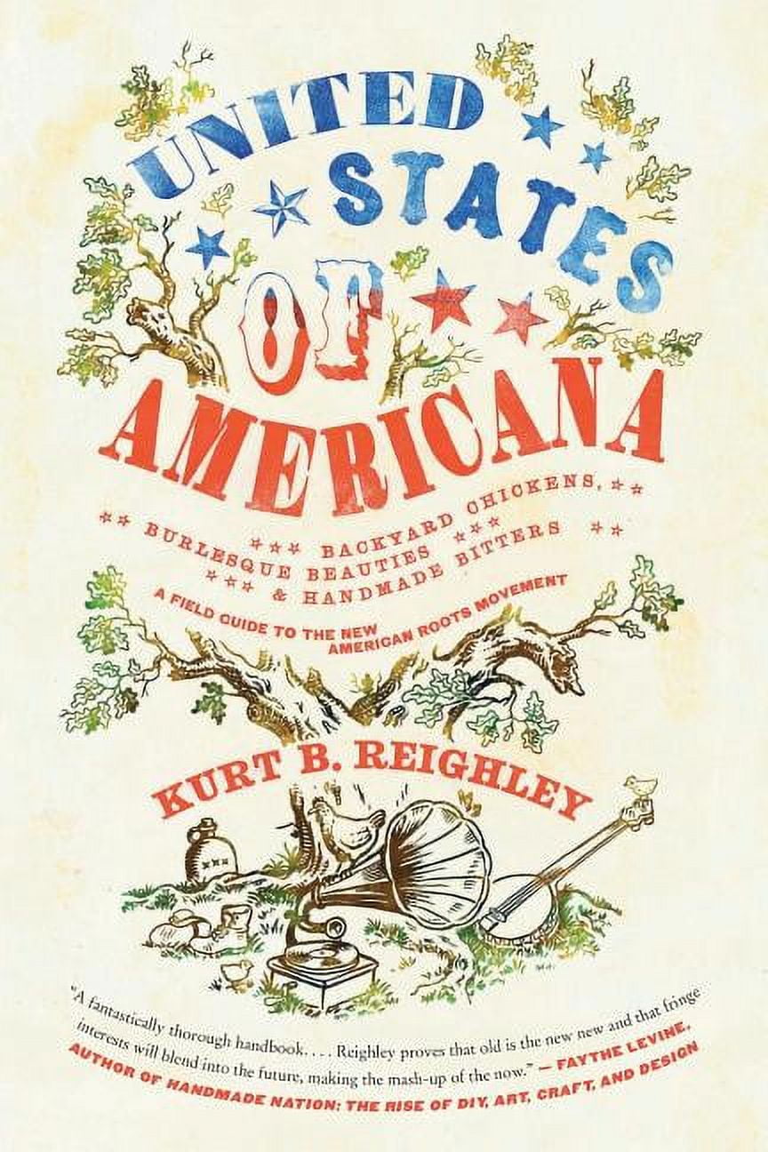 United States of Americana: Backyard Chickens, Burlesque Beauties, and ...