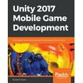 Unity 2017 Mobile Game Development: Build, deploy, and monetize games for Android and iOS with ...