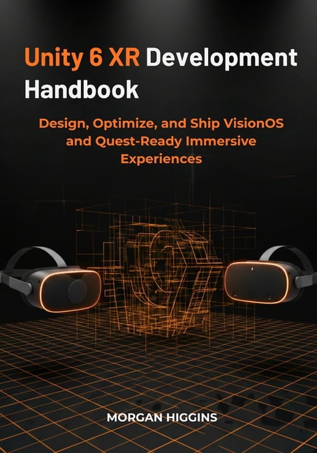 Unity 6 XR Development Handbook: Design, Optimize, and Ship VisionOS ...