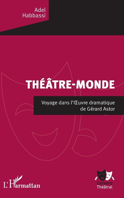 Univers ThÃ©Ã¢tral ThÃ©Ã¢tre-Monde: Voyage dans l'OEuvre dramatique de ...