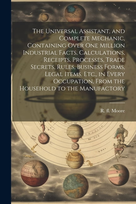 The Universal Assistant, and Complete Mechanic, Containing Over One ...