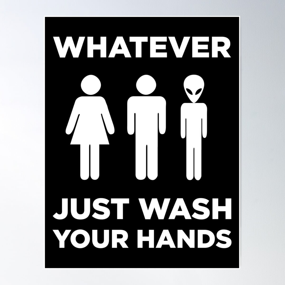 Universal Bathroom Sign: Whatever, Just Wash Your Hands Poster Wall Art ...