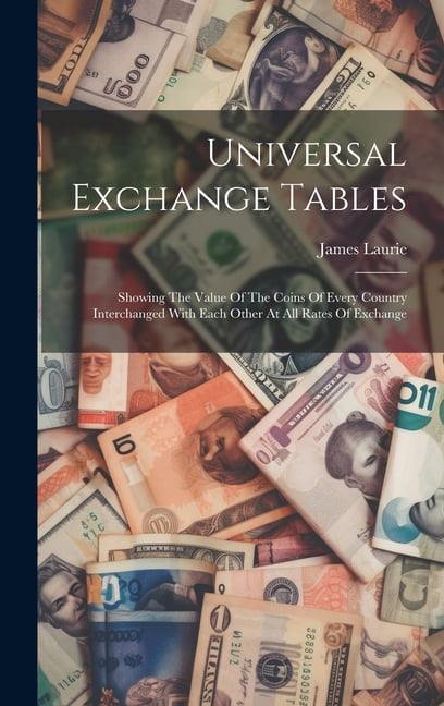 Universal Exchange Tables: Showing The Value Of The Coins Of Every Country Interchanged With ...