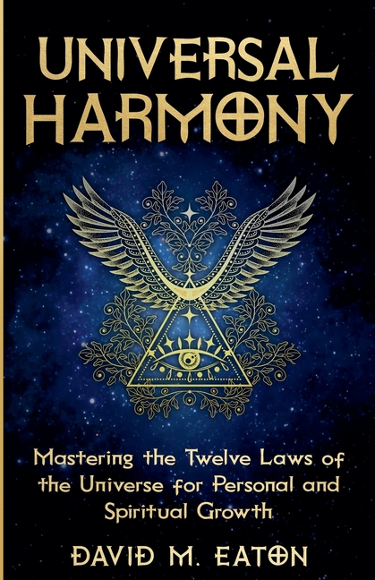 Universal Harmony Mastering the Twelve Laws of the Universe for ...