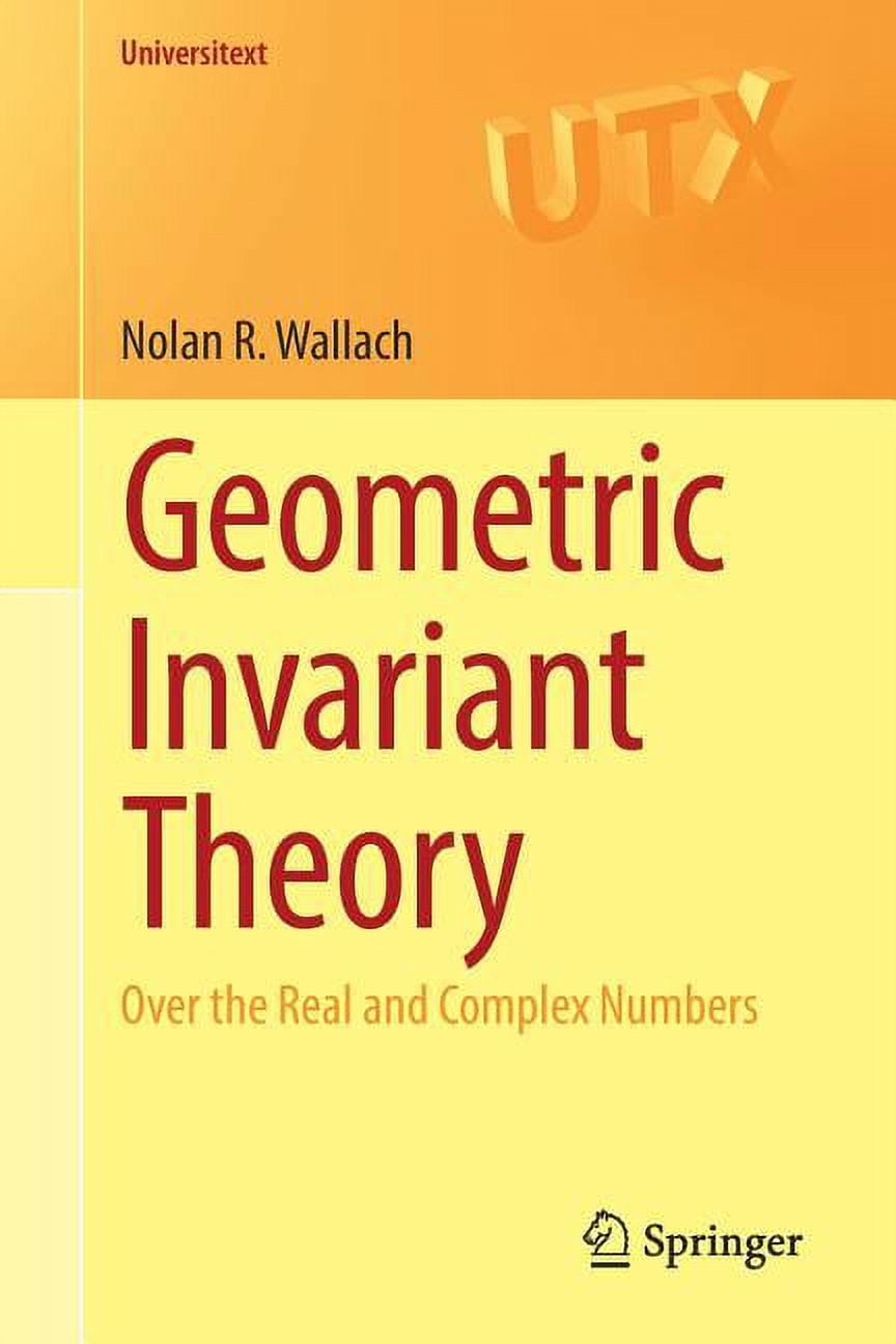Universitext Geometric Invariant Theory: Over the Real and Complex ...