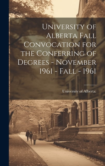 University of Alberta Fall Convocation for the Conferring of Degrees ...