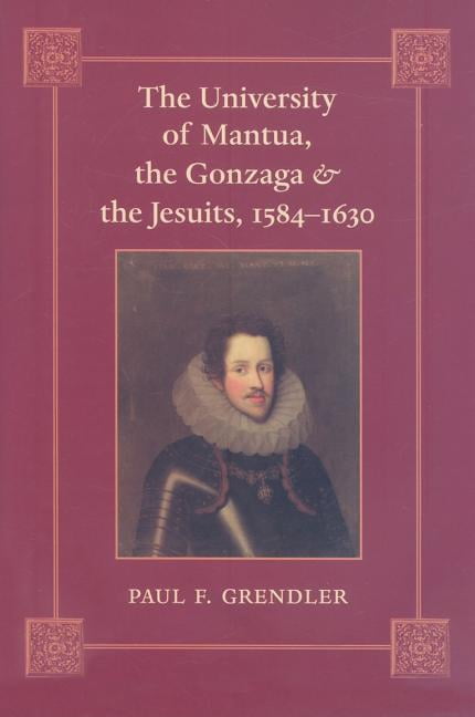 The University of Mantua, the Gonzaga, and the Jesuits, 1584-1630 ...