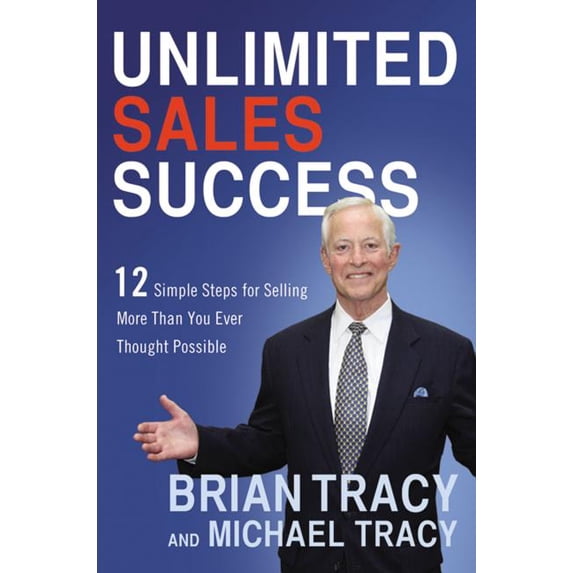 Unlimited Sales Success: 12 Simple Steps for Selling More Than You Ever ...